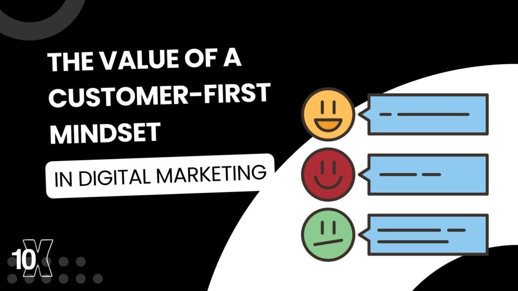 The Importance of a Customer-First Mindset in Digital Marketing