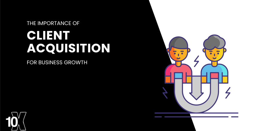 The importance of client acquisition for business growth - 10xScale